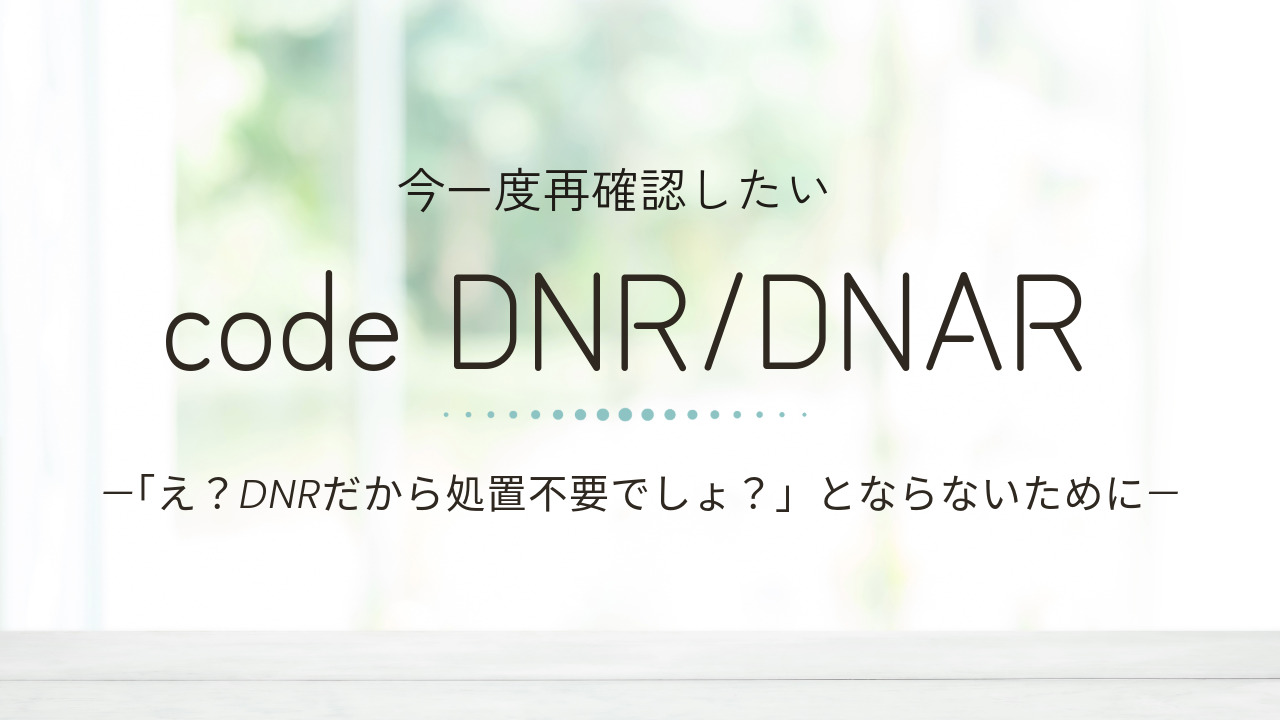 code DNR/DNARを理解する —「え？DNRだから処置不要でしょ？」とならないために— | CEじゃーなる